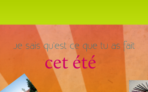Je sais qu'est ce que tu as fait cet ete by Ana Ignat on Prezi