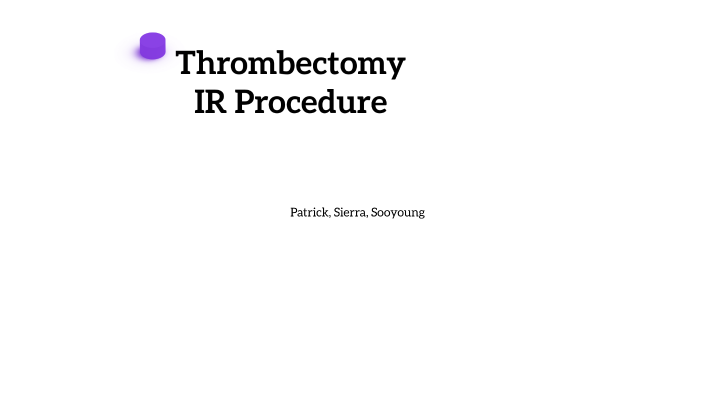 Thrombectomy IR Procedure by Sooyoung Heo on Prezi