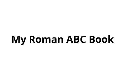 Roman ABC Book by Richard Nguy on Prezi