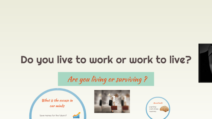 Do you live to work or you work to live? by FRANKLIN TAYLOR on Prezi
