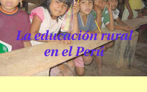 La educacion rural en el peru by mayra marquez on Prezi