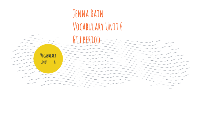 Vocubulary Unit 6 Jenna Bain by jenna bain on Prezi