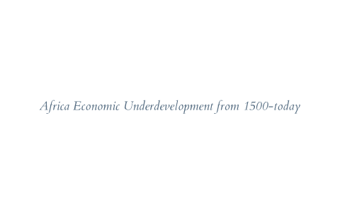 African Economic Underdevelopment by Frank Rinaldi on Prezi