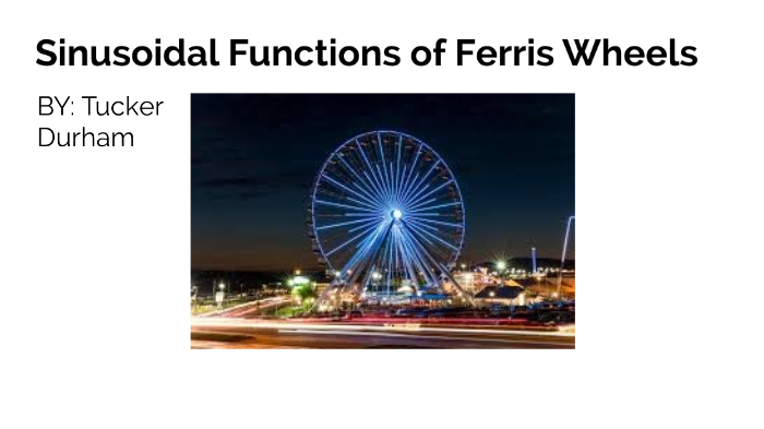 Sinusoidal Functions of Ferris Wheels by Tucker Durham on Prezi