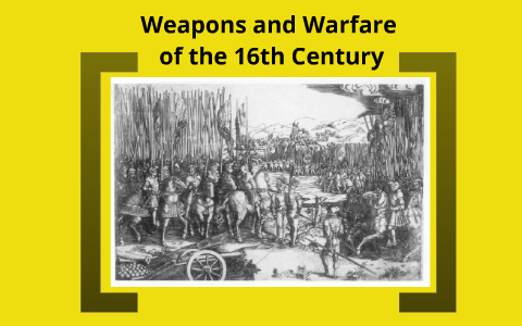 16th Century Weapons and Warfare by Colin Strength on Prezi