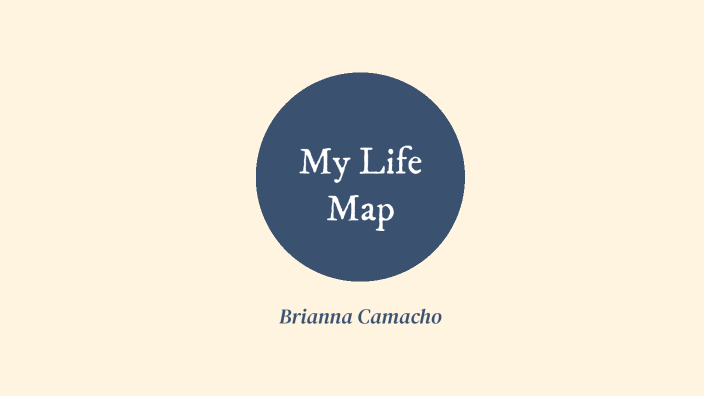 My Life Map - Project by Brianna Camacho on Prezi