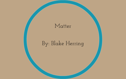 Matter mind map by Blake Herring on Prezi
