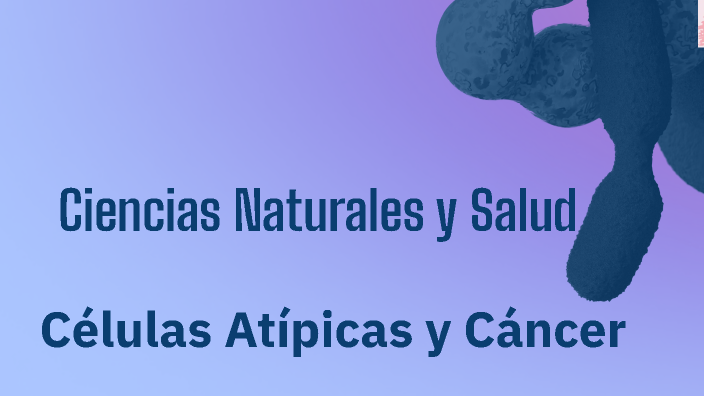 CELULAS ATIPICAS Y CANCER 1° TECNICOS 2025 by Ana Duarte on Prezi