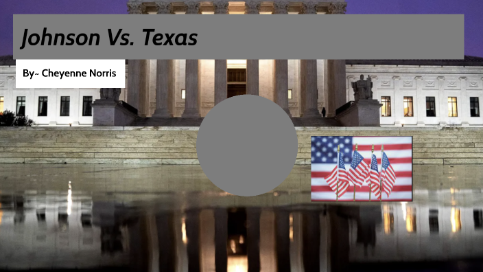 Johnson Vs. Texas by Cheyenne Norris on Prezi