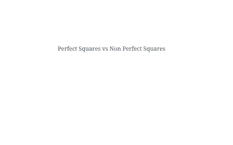 Perfect Squares vs Non Perfect Squares by william chapman on Prezi