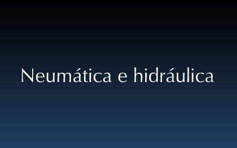Neumática e hidráulica by Jaime Viloria on Prezi