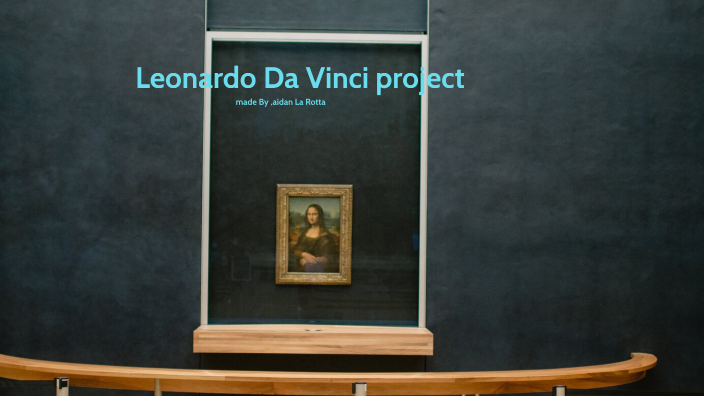 leonardo Da Vinci project by Aidan La Rotta on Prezi
