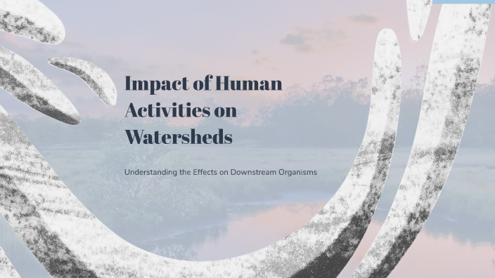 Impact of Human Activities on Watersheds by Spencer Scott on Prezi