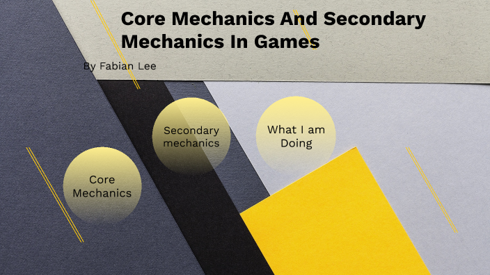 Core Mechanics And Secondary Mechanics by fabian lee on Prezi