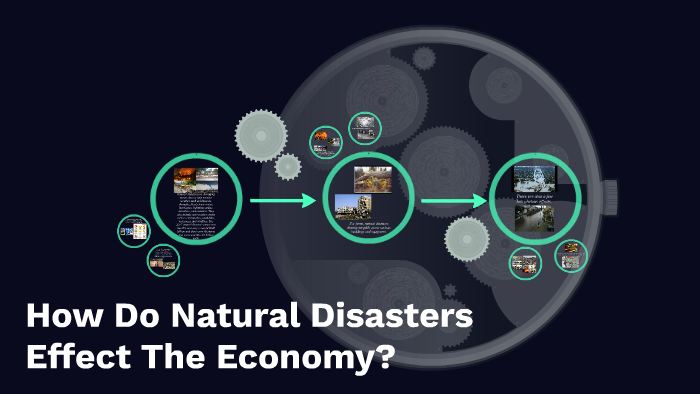 How Do Natural Disasters Effect The Economy? by Aly M on Prezi
