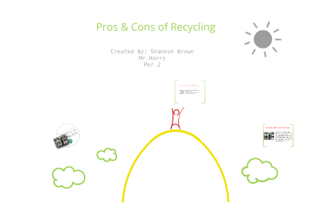 Pros and Cons of Recycling by Shannon Brown on Prezi