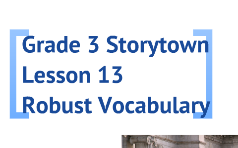 3rd Grade Storytown - Lesson 13 Robust Vocabulary by Janice Spohn on Prezi