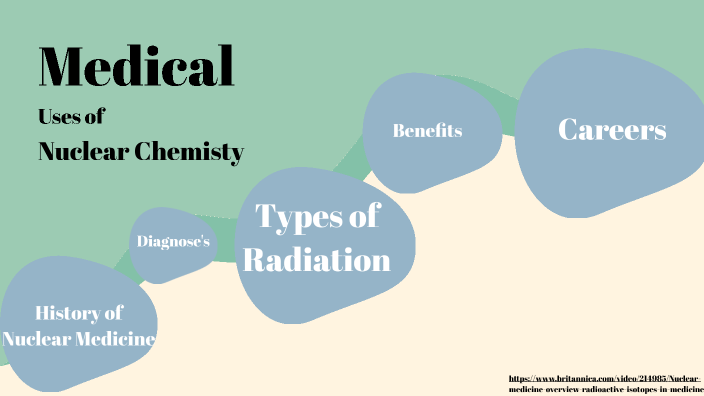 Medical Uses of Nuclear Chemistry by Otsie Lackey on Prezi