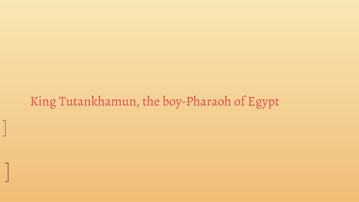 King Tutankhamun, the boy-Pharaoh of Egypt by Alexis Rupert on Prezi