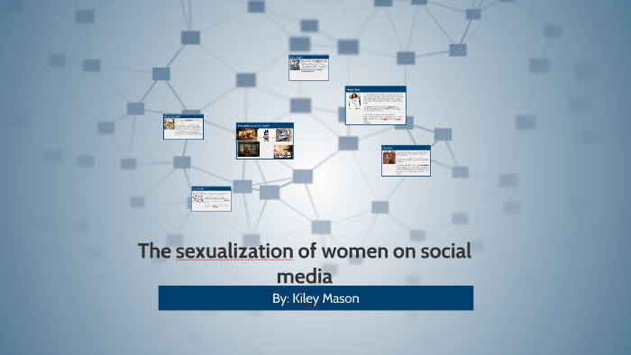 The sexualization of women on social media by kiley mason on Prezi