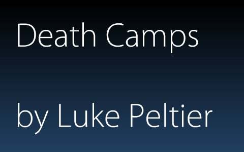 Death Camps by Luke Peltier on Prezi