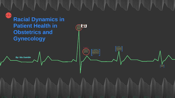 Racial Dynamics in Obstetrics and Gynecology by Nia Gamble on Prezi