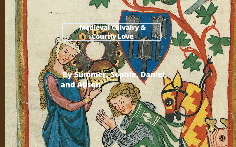 Medieval Chivalry & the Theories of Courtly Love by Prince By-Tor on Prezi