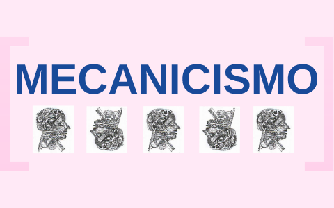 MECANICISMO. by Carolina Díaz on Prezi