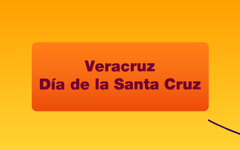Día de la Santa Cruz, Veracruz by Montserrat Vertti on Prezi