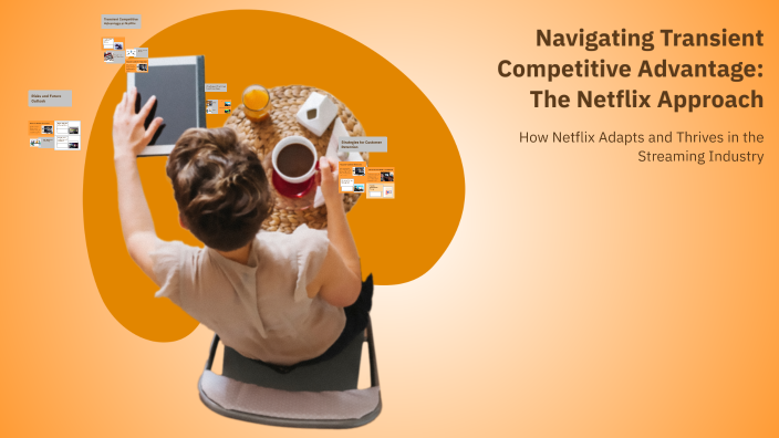 Navigating Transient Competitive Advantage: The Netflix Approach by Aarav Soni on Prezi