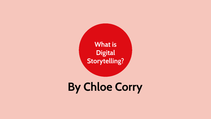 Digital Storytelling by Chloe Corry by Chloe Corry on Prezi