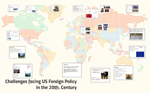 Challenges facing US Foreign Policy in the 20th. Century by on Prezi