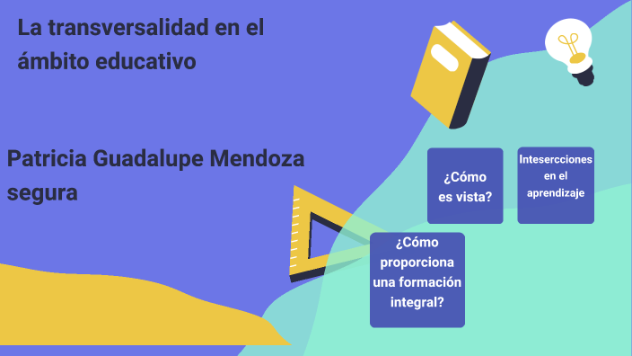 Transversalidad en el ámbito educativo by PATRICIA GUADALUPE MENDOZA SEGURA on Prezi