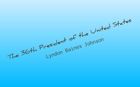 The 36th President of the United States by Max Nguyen on Prezi