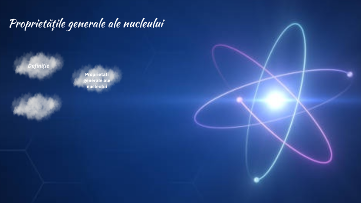 Proprietatile generale ale nucleului by Georgiana Airimitoaie on Prezi