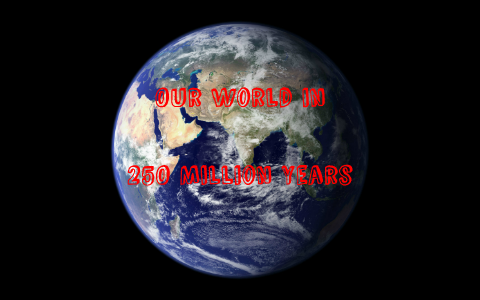 Our World in 250 Million Years by Trent VanderKamp on Prezi