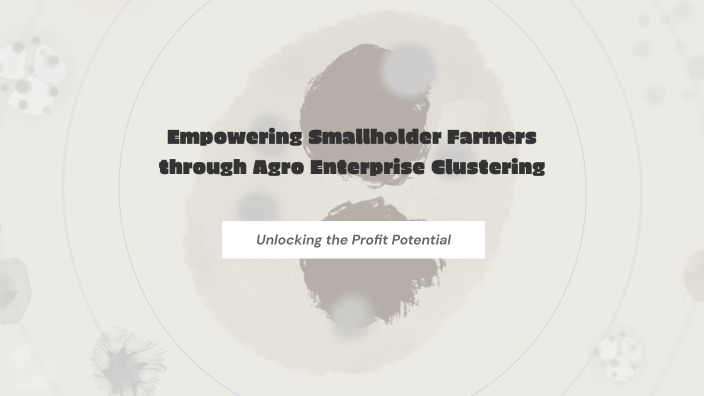 Empowering Smallholder Farmers through Agro Enterprise Clustering by Frances Mae Mata on Prezi