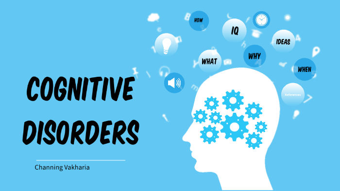 Cognitive Disorders by Channing Vakharia on Prezi