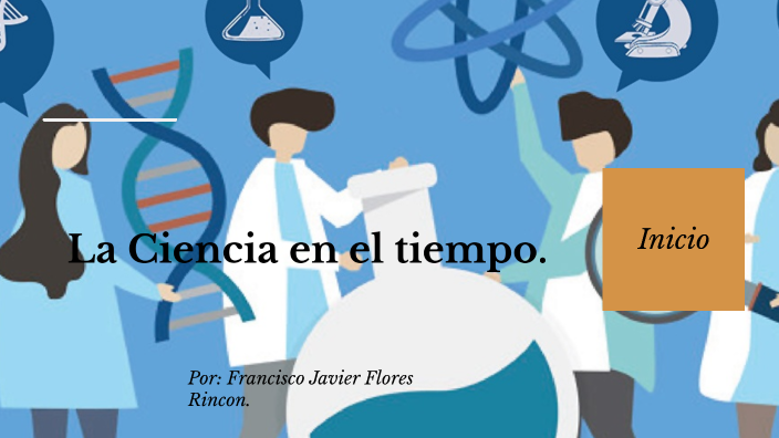 La ciencia en el tiempo by Francisco Javier Flores rincón on Prezi