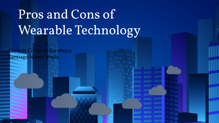 Pros and Cons of Wearable Technology by Genesis Cisneros barahona on Prezi