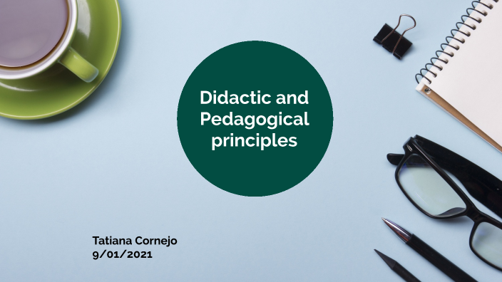 Didactic and Pedagogical principles by Tatiana Cornejo Hurtado on Prezi