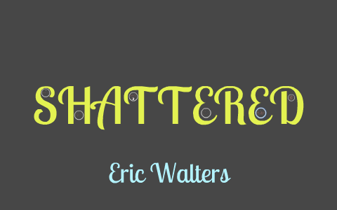 Shattered by Eric Walters by David Zhang on Prezi