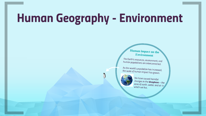 Human Geography - Environment by samara bassett on Prezi