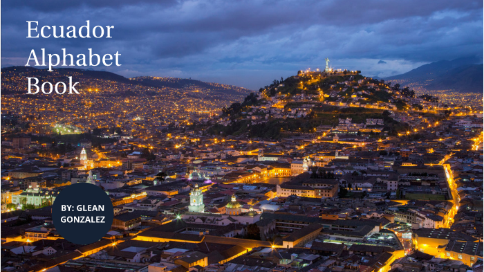 ECUADOR ALPHABET by Glean Gonzalez on Prezi