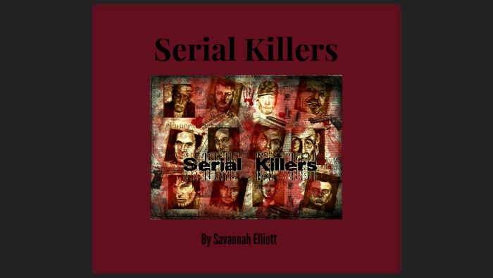 What is a Serial Killer? by Savannah Elliott on Prezi