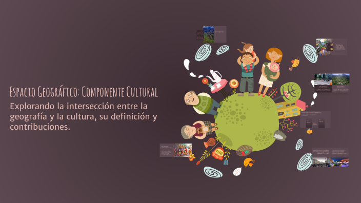 Espacio Geográfico: Componente Cultural by Maria Vera on Prezi