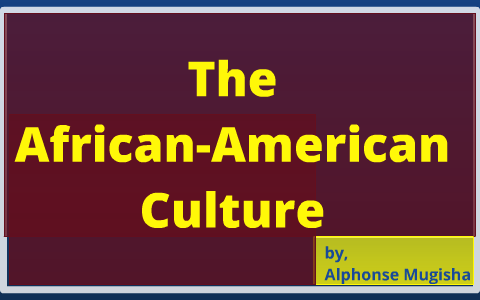 The African-American Culture by Alphonse Mugisha on Prezi