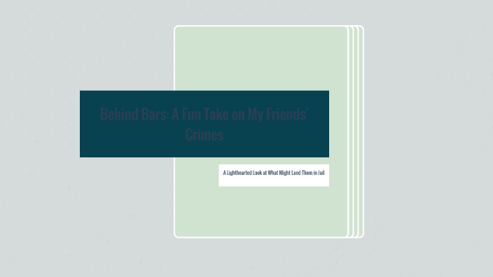 Behind Bars: A Fun Take on My Friends' Crimes by breauna stott on Prezi