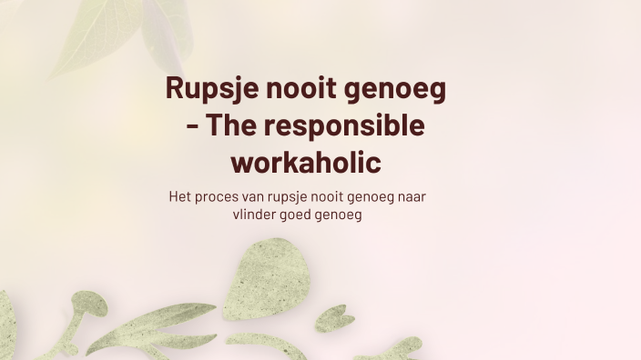 Rupsje nooit genoeg - The responsible workaholic by Lena Schepers on Prezi
