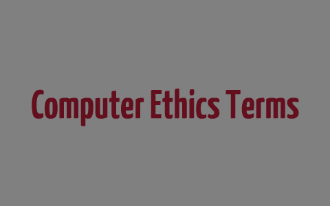 Computer Ethics Terms by Teresa Godinez
